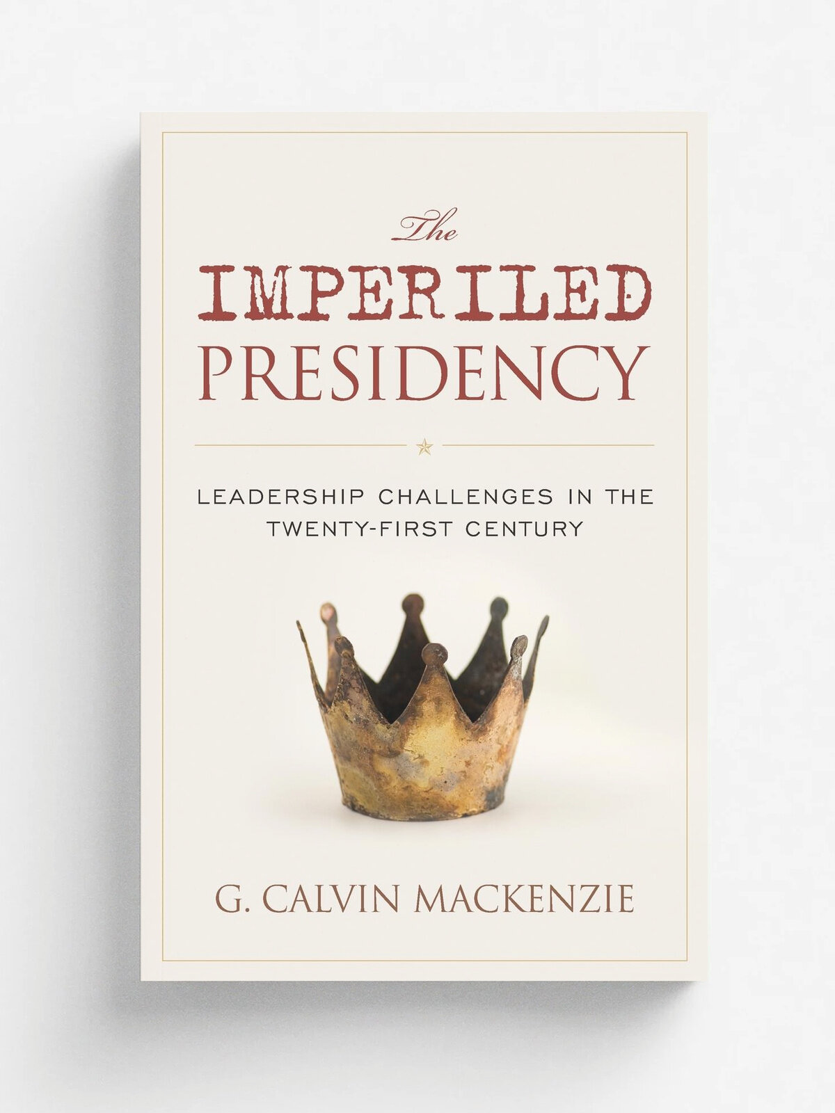 Imperiled Presidency. Leadership Challenges in the Twenty-First Century