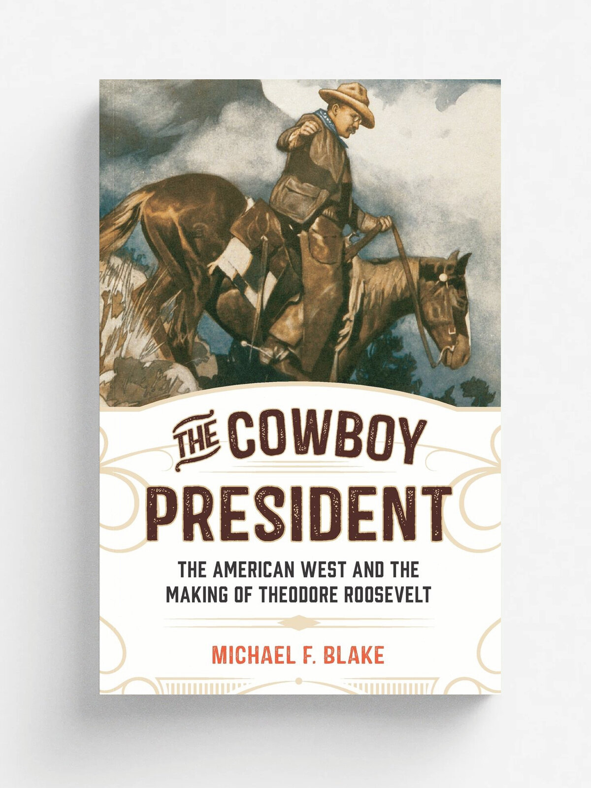 The Cowboy President. The American West and the Making of Theodore Roosevelt