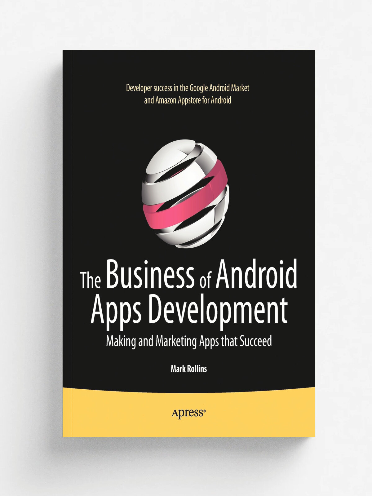 The Business of Android Apps Development. Making and Marketing Apps that Succeed