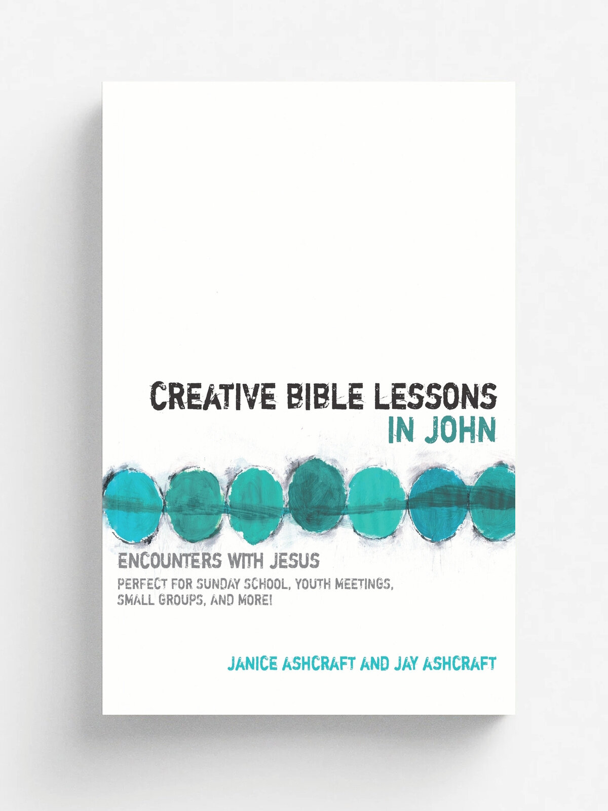 Creative Bible Lessons in John. Encounters with Jesus