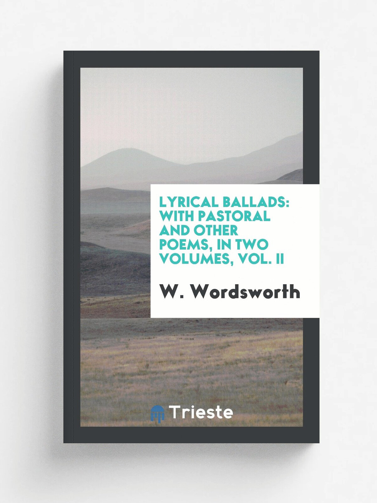 Lyrical Ballads. With Pastoral and Other Poems, in Two Volumes
