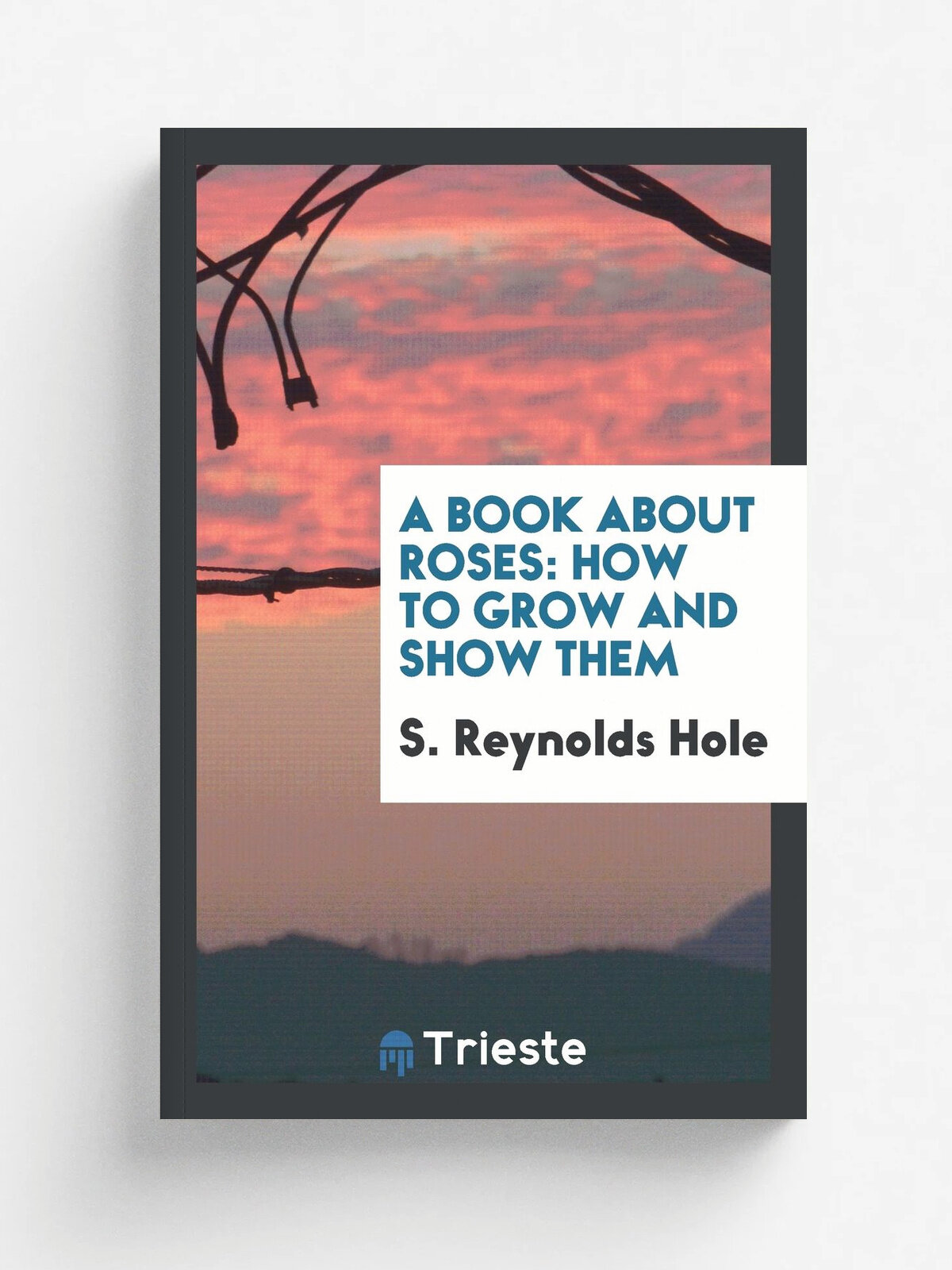A Book About Roses. How to Grow and Show Them
