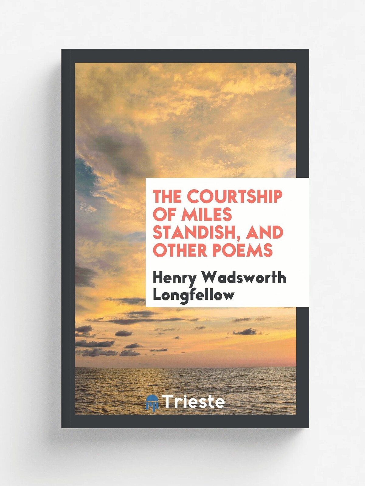 The courtship of Miles Standish, and other poems