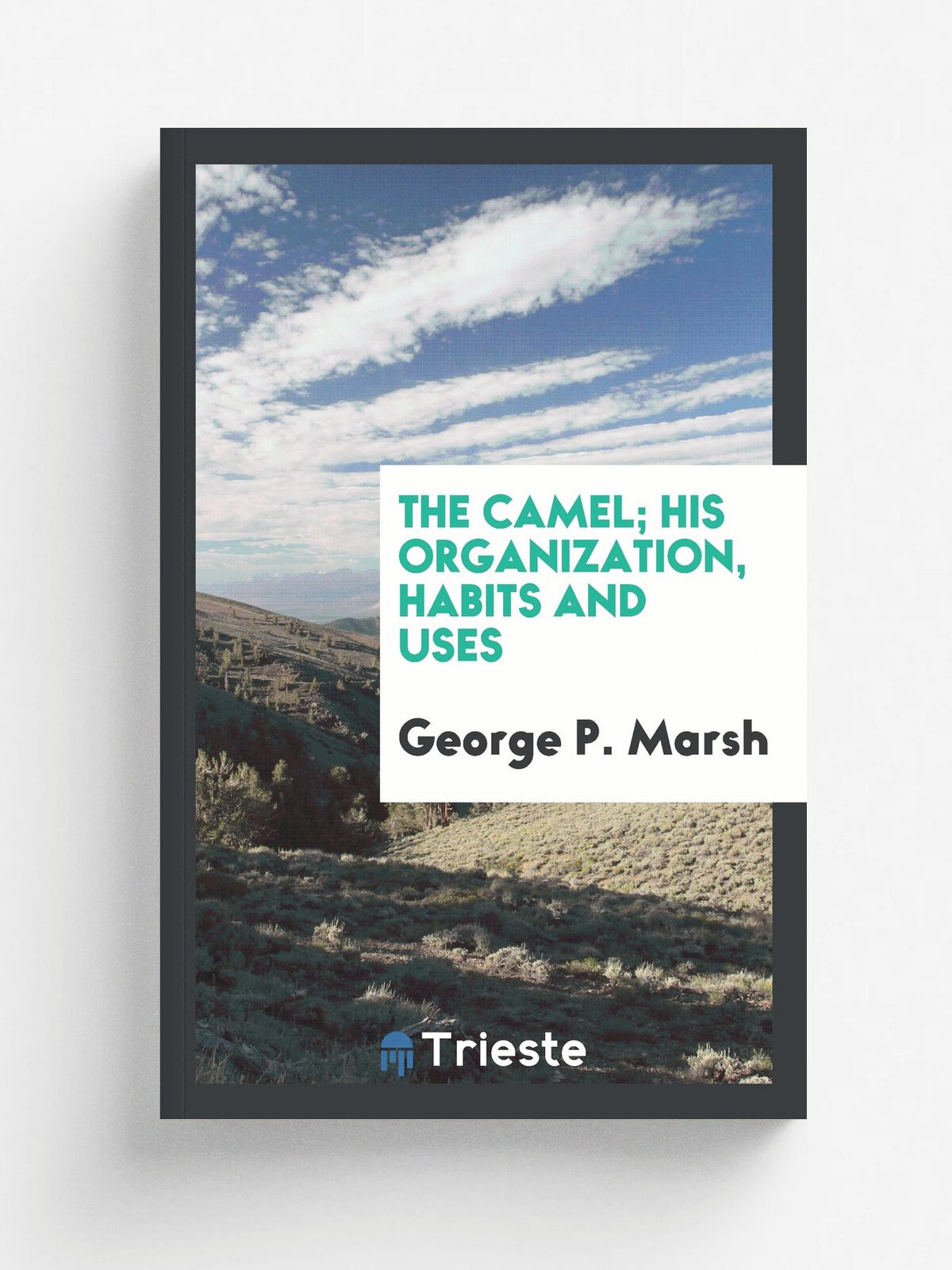 The camel; his organization, habits and uses