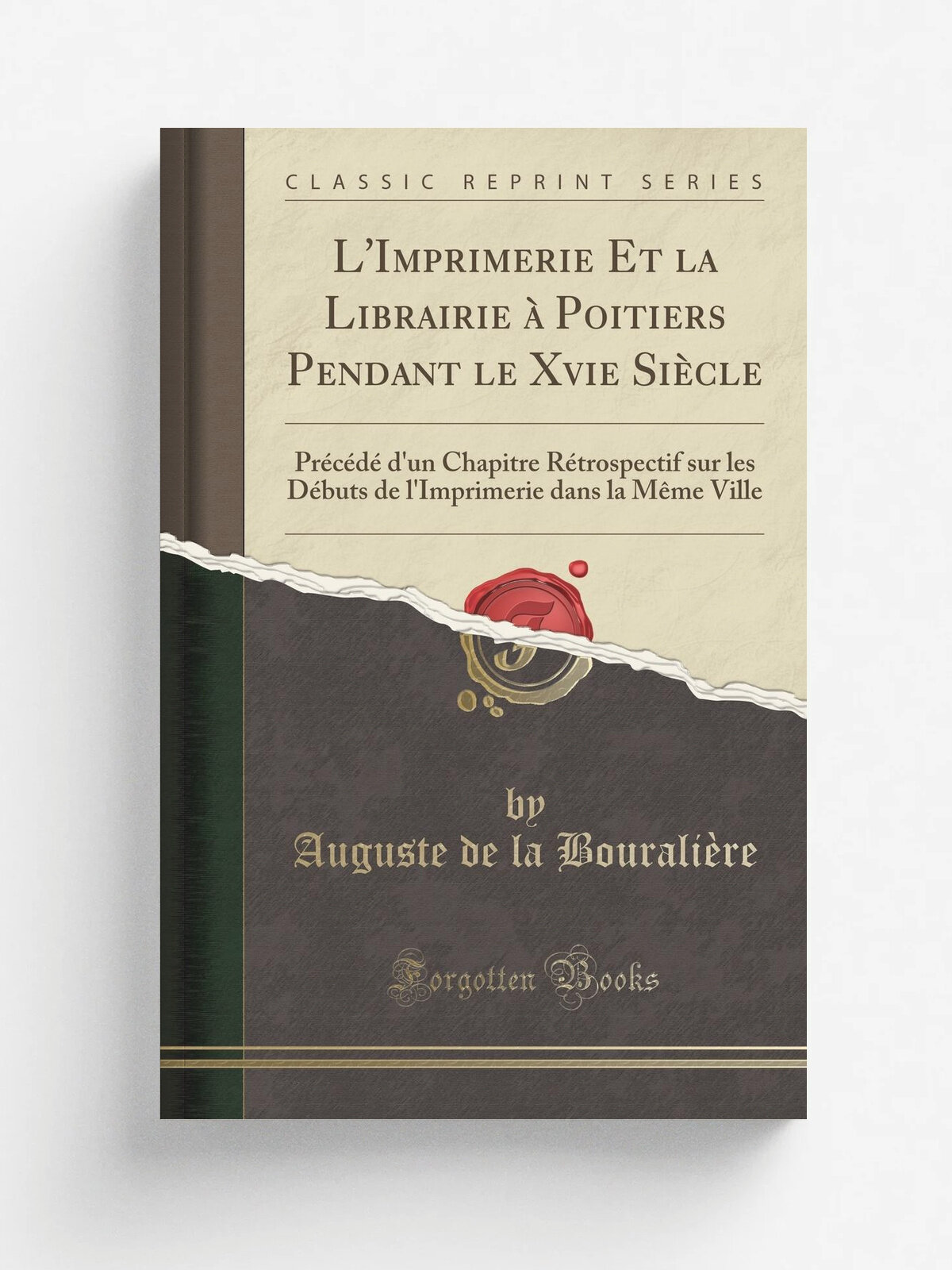 L'Imprimerie Et la Librairie . Poitiers Pendant le Xvie Si.cle. Pr.c.d. d'un Chapitre R.trospectif sur les D.buts de l'Imprimerie dans la M.me Ville …
