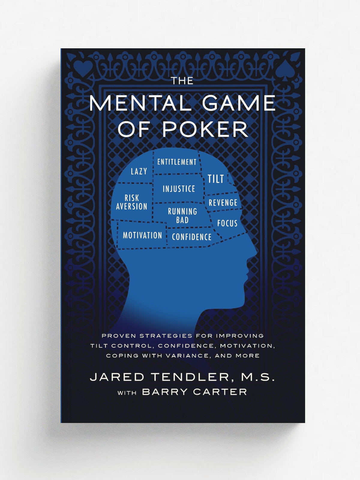 The Mental Game of Poker. Proven Strategies for Improving Tilt Control, Confidence, Motivation, Coping with Variance, and More