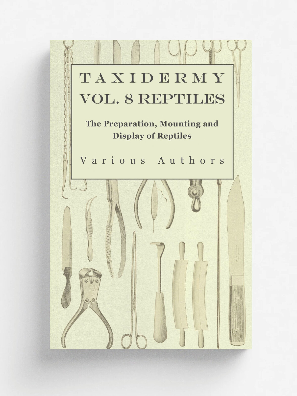 Taxidermy Vol. 8 Reptiles - The Preparation, Mounting and Display of Reptiles