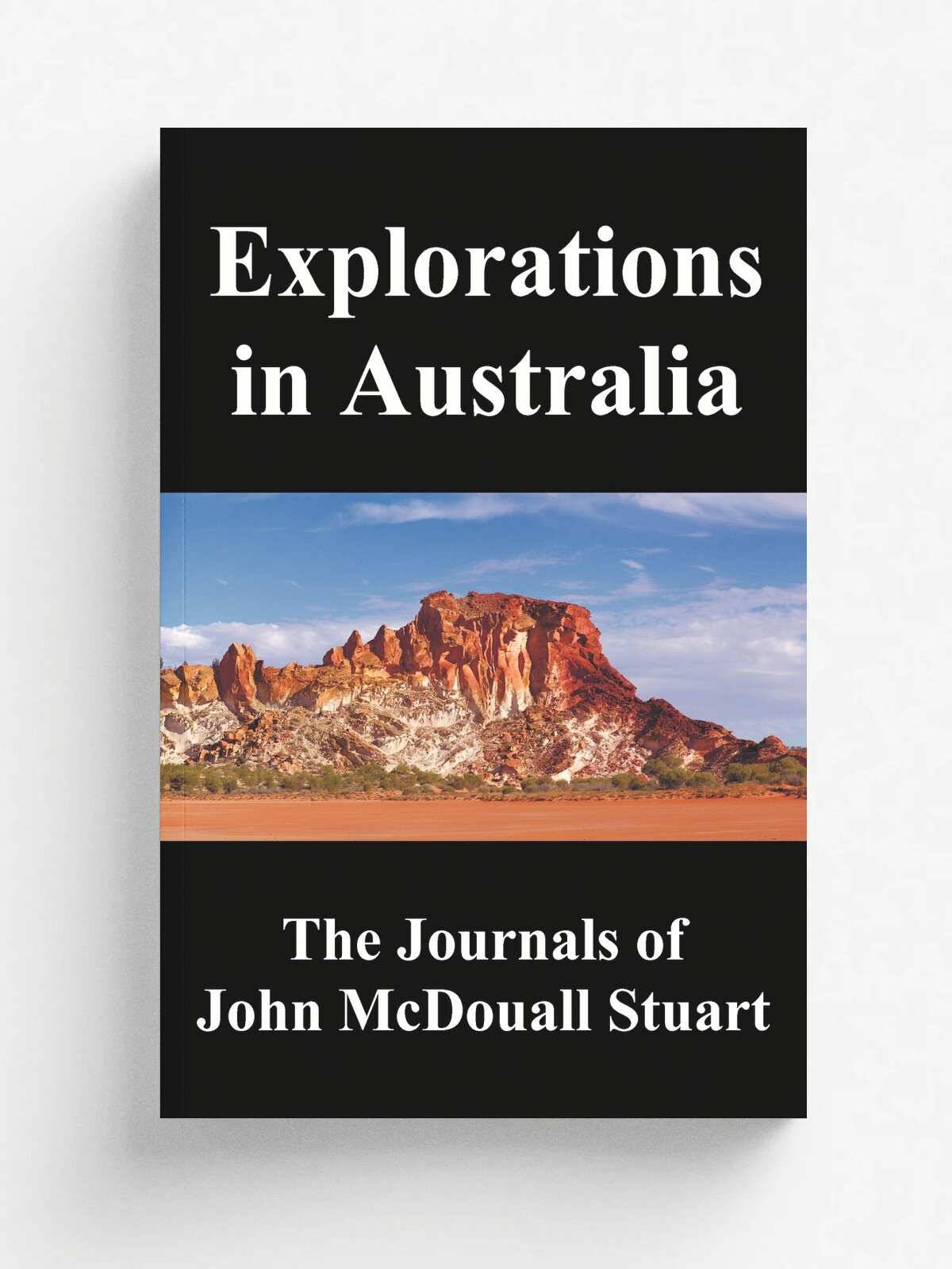 Explorations in Australia. The Journals of John McDouall Stuart, Fully Illustrated