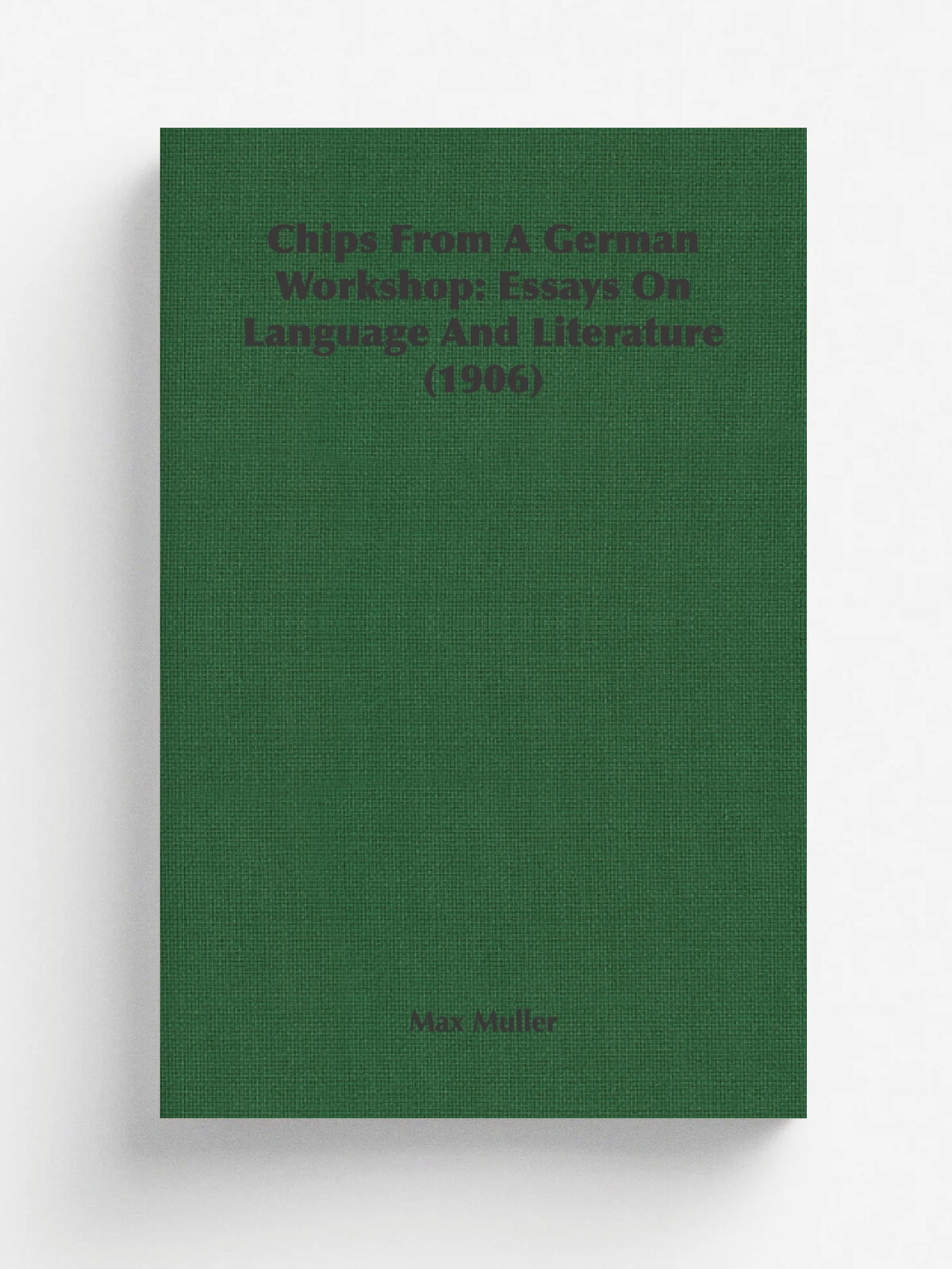 Chips From A German Workshop. Essays On Language And Literature (1906)