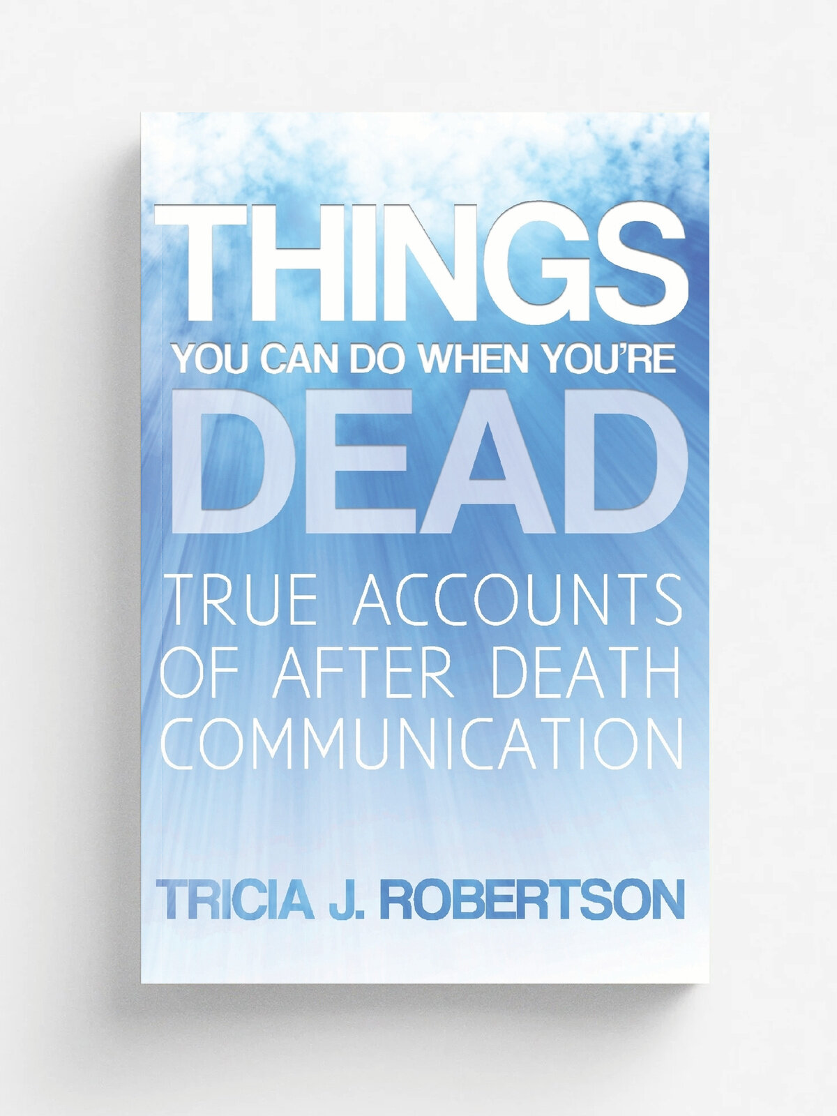 Things You Can Do When You're Dead. True Accounts of After Death Communication