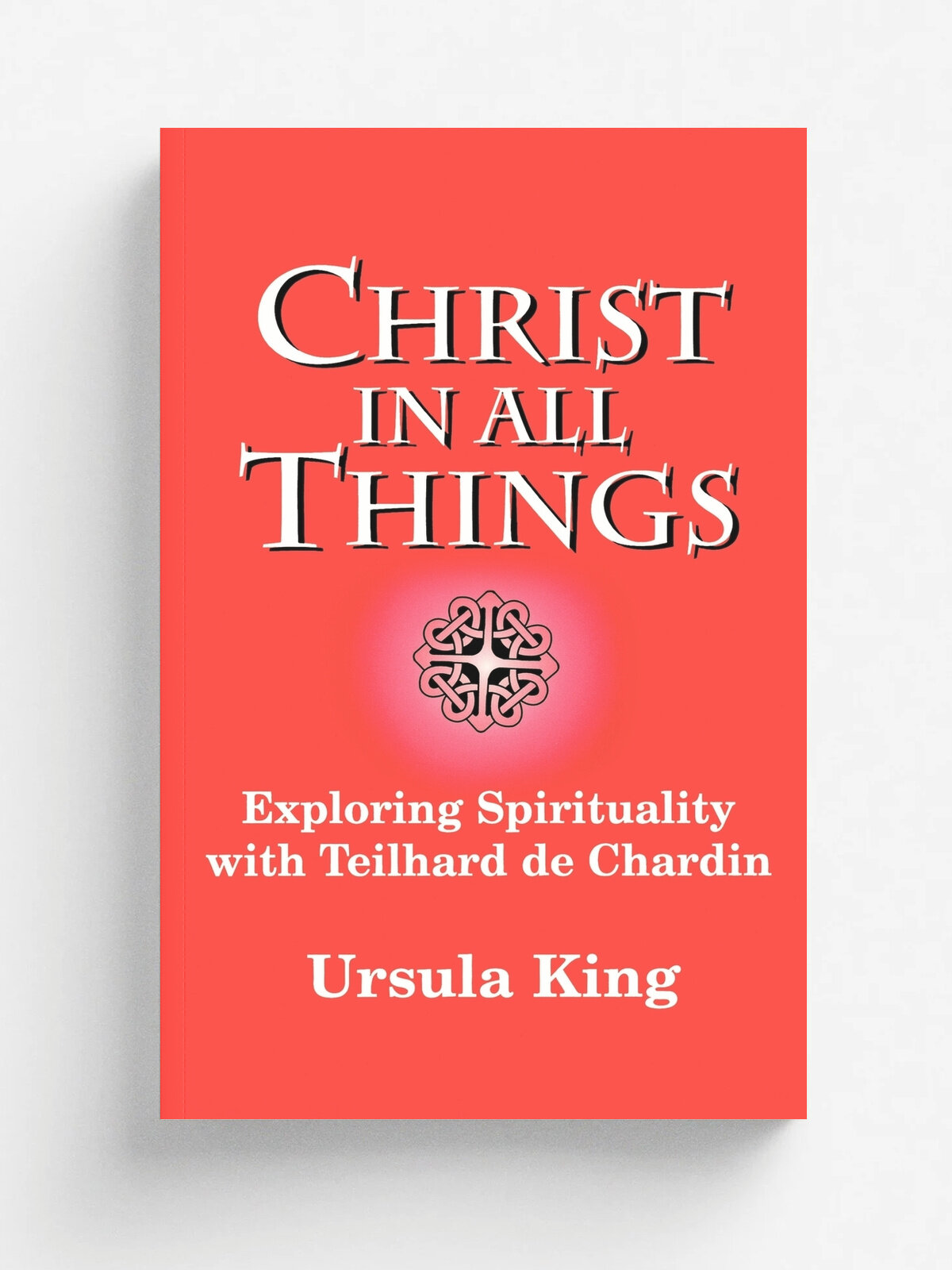 Christ in All Things. Exploring Spirituality with Teilhard de Chardin