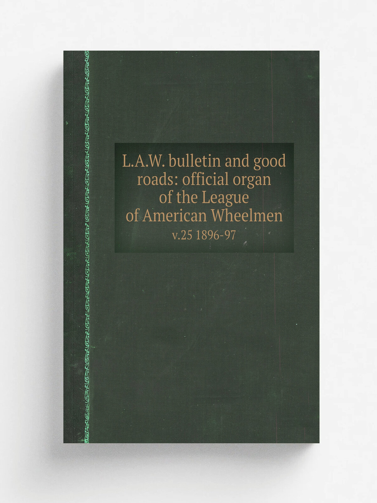 L.A.W. bulletin and good roads: official organ of the League of American Wheelmen. v.25 1896-97 | 1895 | Boston : Published by Sterling Elliott | Реп…