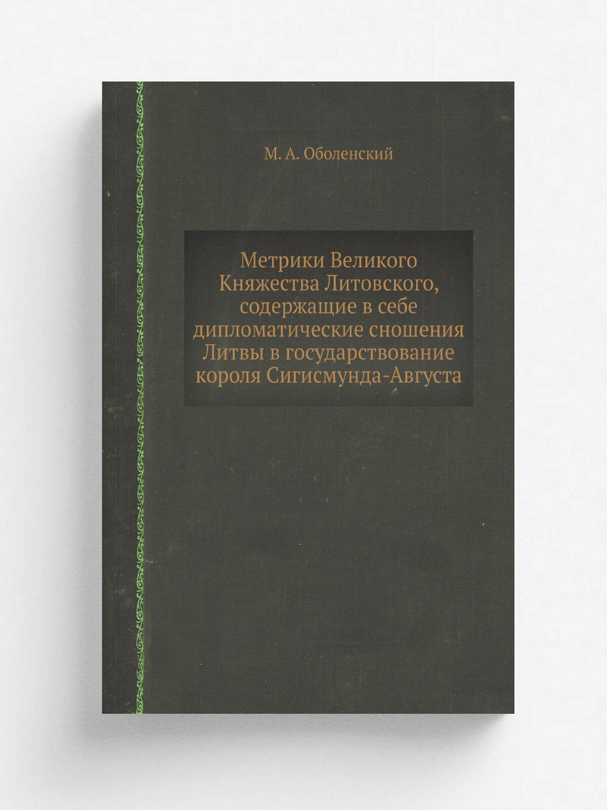 Метрики Великого Княжества Литовского, содержащие в себе дипломатические сношения Литвы в государствование короля Сигисмунда-Августа