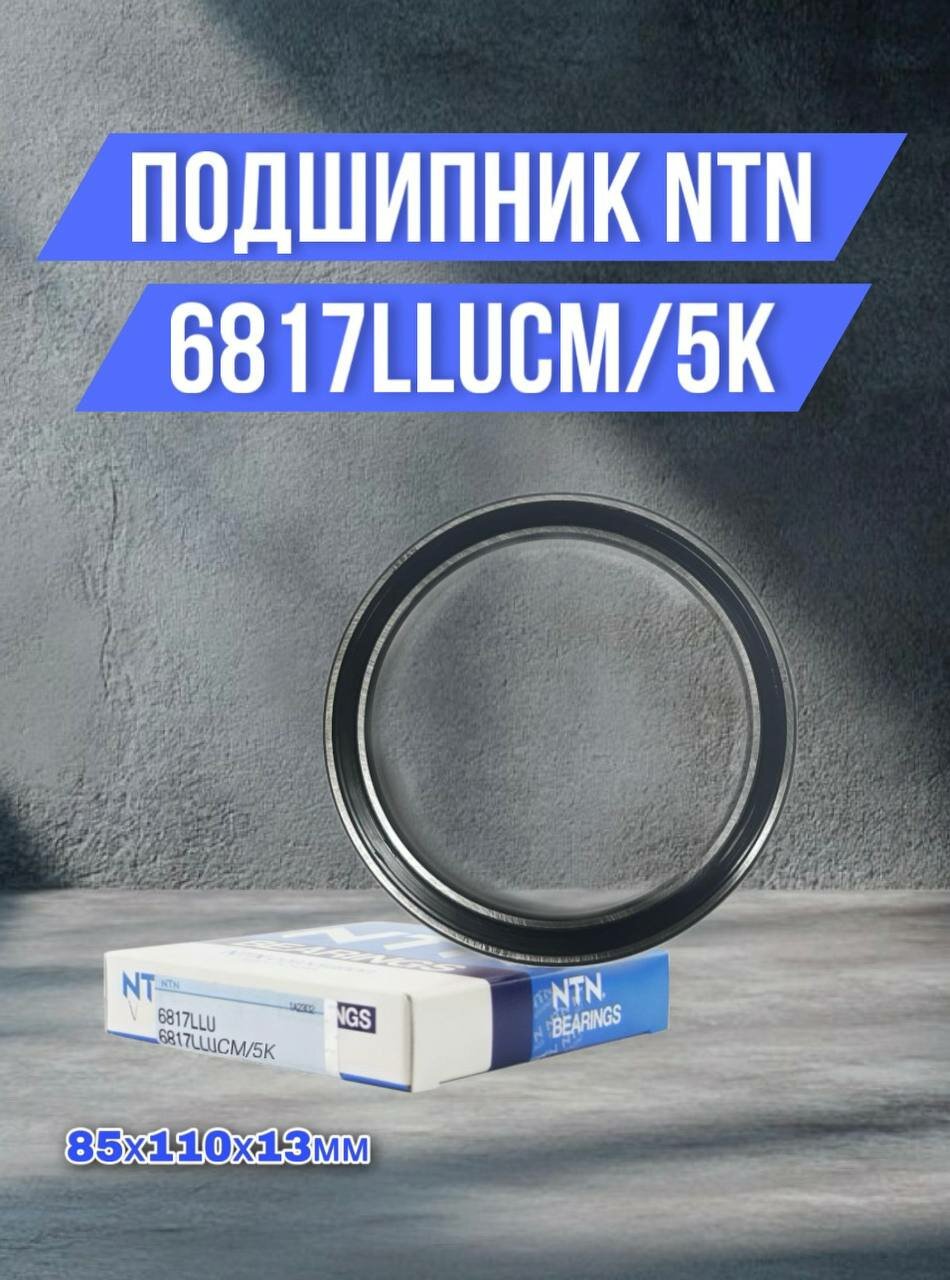 NTN подшипник шариковый радиальный 6817LLUCM/5K 85х110х13мм