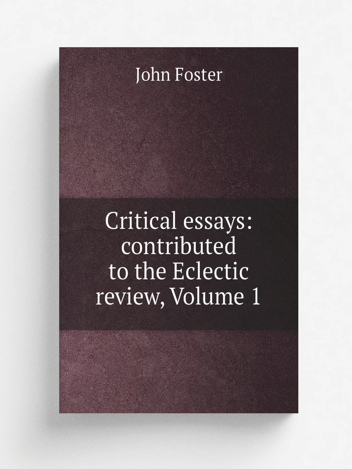 Critical essays: contributed to the Eclectic review, Volume 1