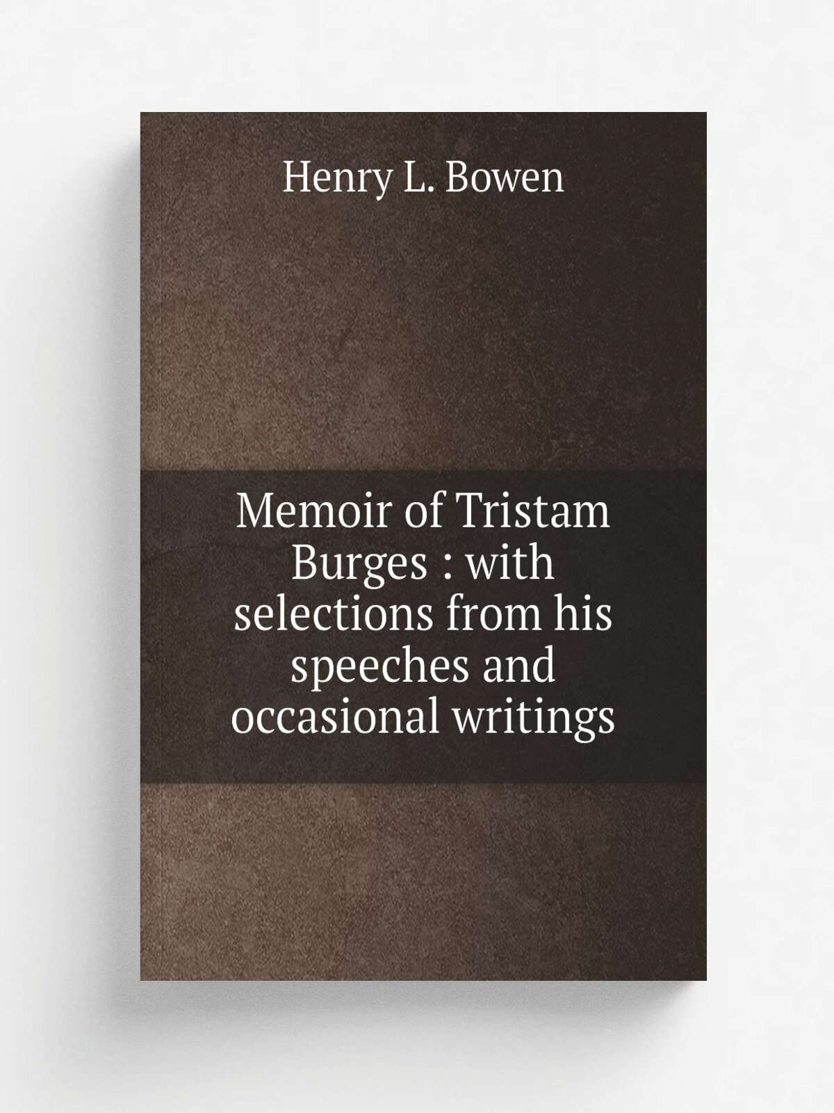 Memoir of Tristam Burges : with selections from his speeches and occasional writings