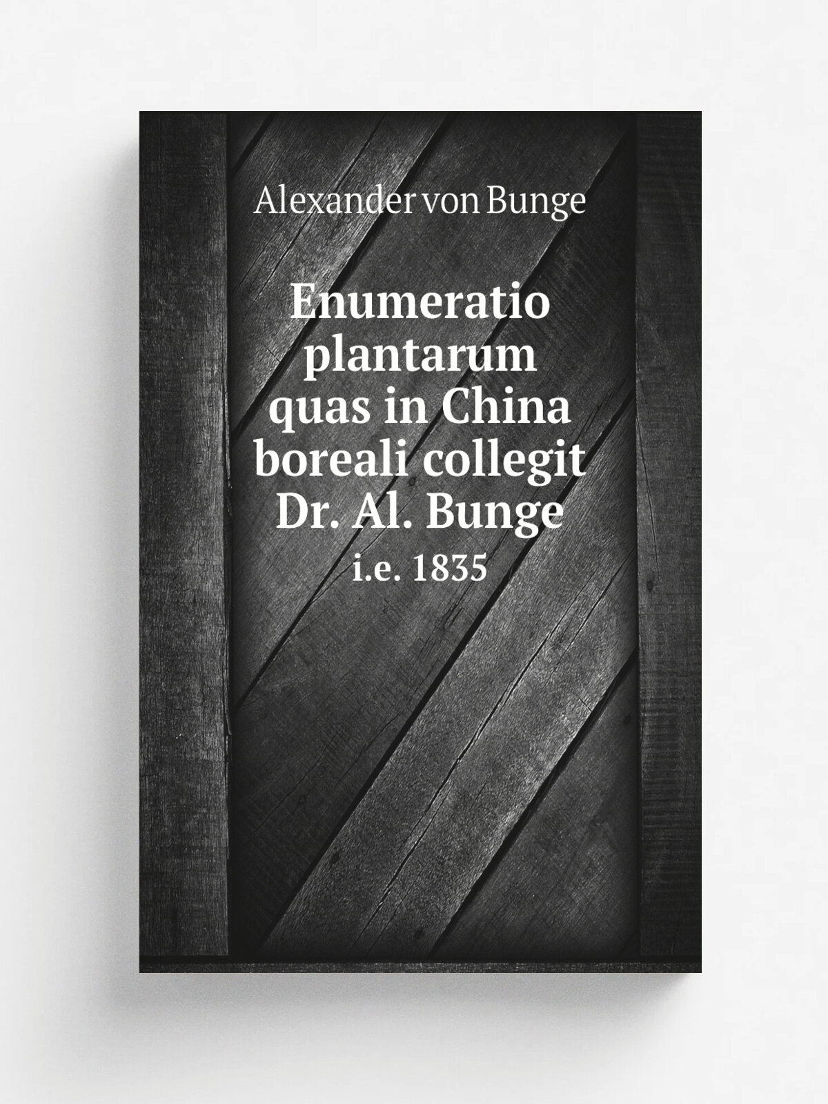 Enumeratio plantarum quas in China boreali collegit Dr. Al. Bunge. i.e. 1835