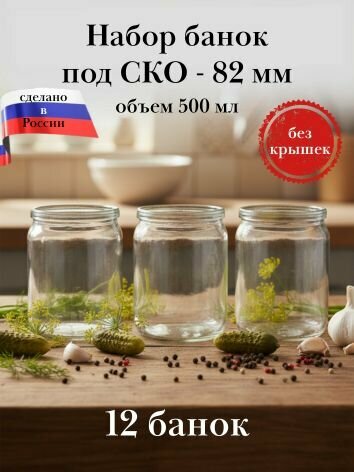 Банка стеклянная для консервирования, автоклава и хранения продуктов под СКО - 82 мм, 12 штук, объем 500 мл