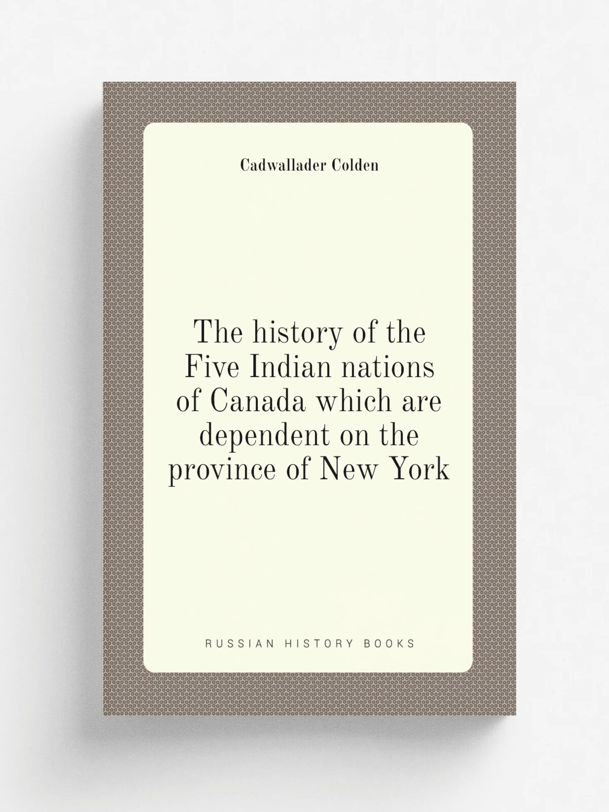 The history of the Five Indian nations of Canada which are dependent on the province of New York