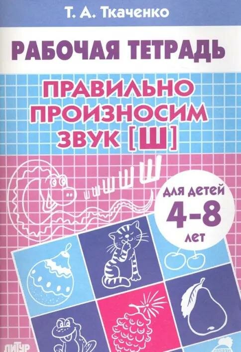 Рабочая тетр, 4-8 л, Правильно произносим звук Ш, Литур, 978-5-9780-0850-0, Ткаченко Татьяна Александровна, 2018