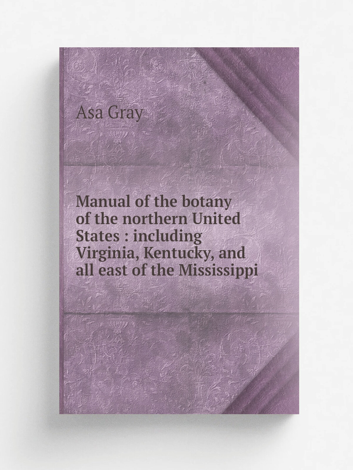 Manual of the botany of the northern United States : including Virginia, Kentucky, and all east of the Mississippi
