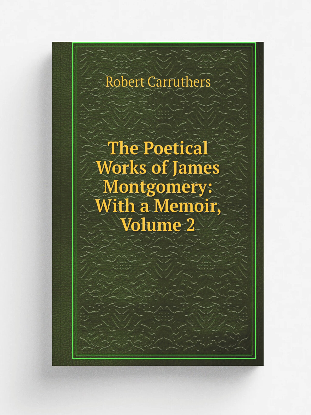 The Poetical Works of James Montgomery: With a Memoir, Volume 2