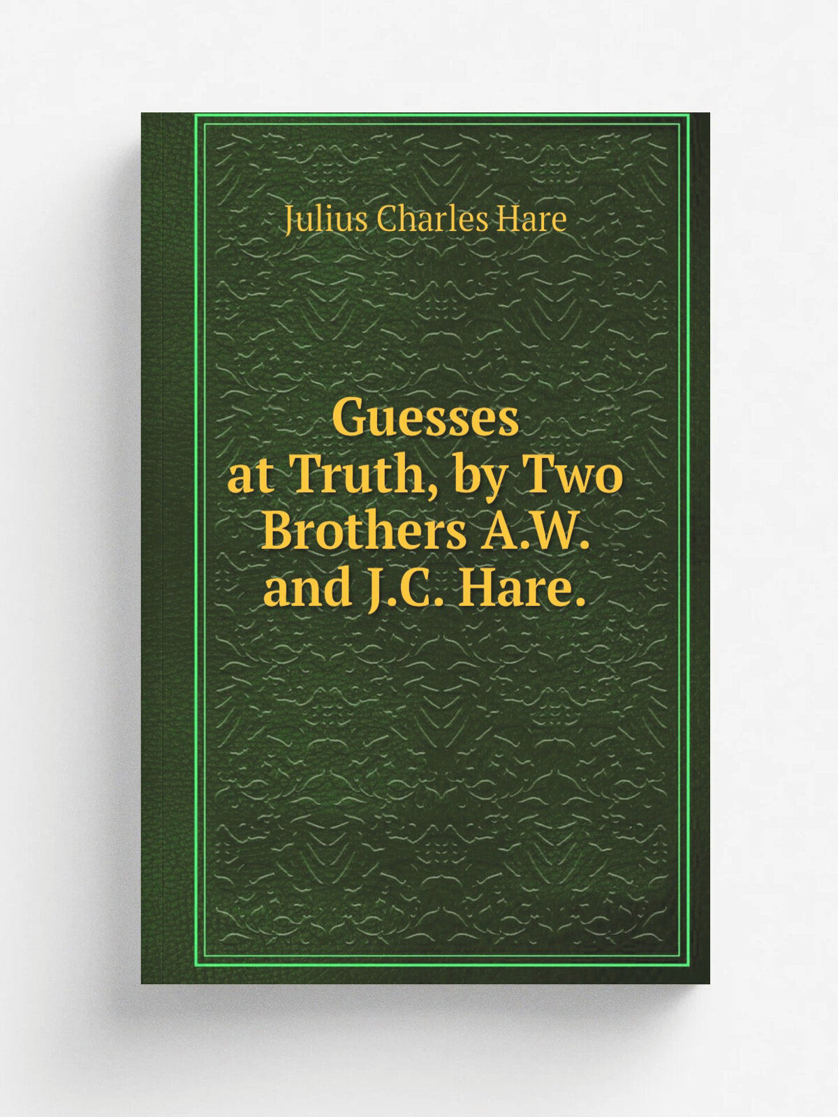 Guesses at Truth, by Two Brothers A.W. and J.C. Hare.
