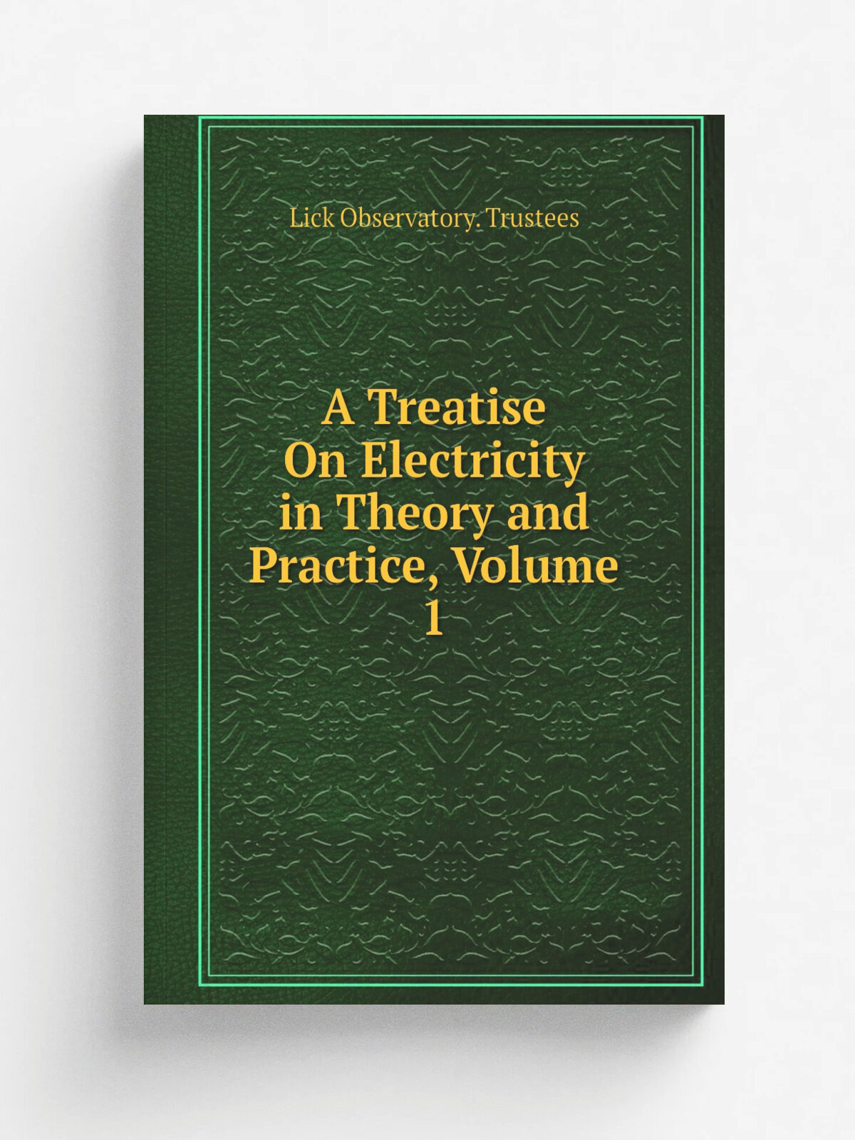 A Treatise On Electricity in Theory and Practice, Volume 1