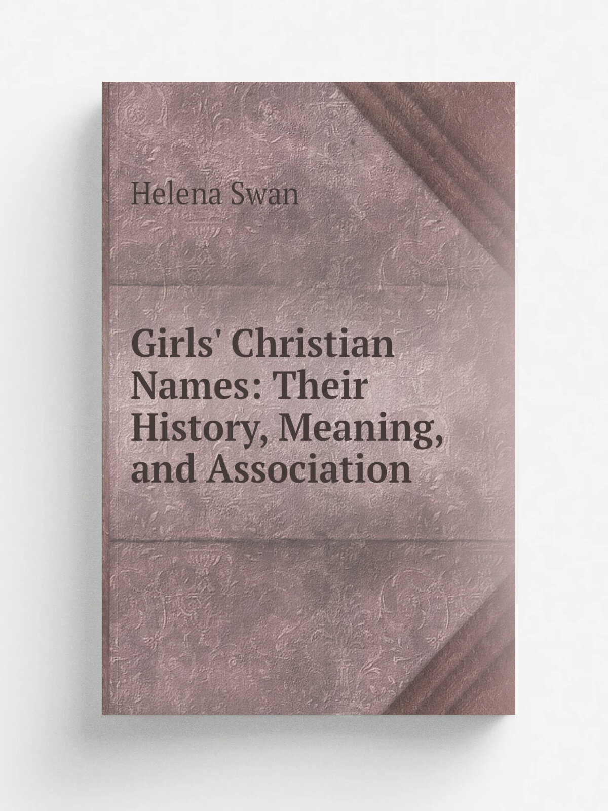Girls' Christian Names: Their History, Meaning, and Association