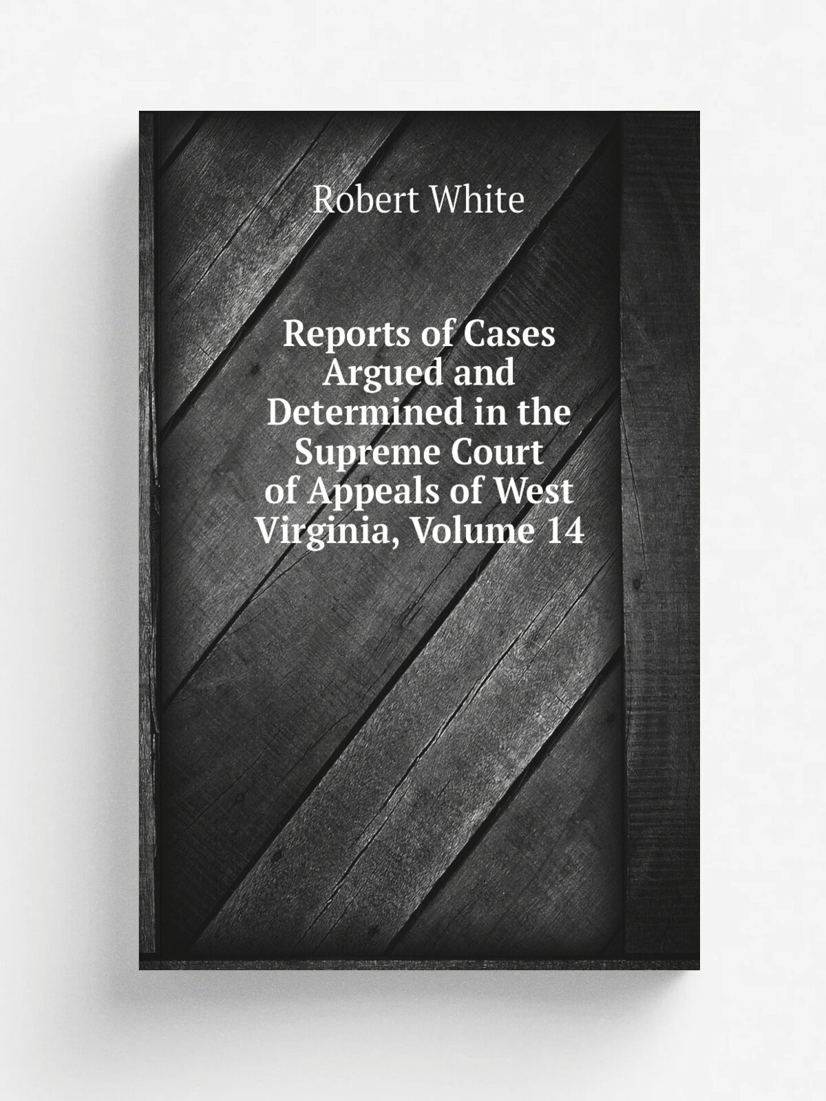 Reports of Cases Argued and Determined in the Supreme Court of Appeals of West Virginia, Volume 14