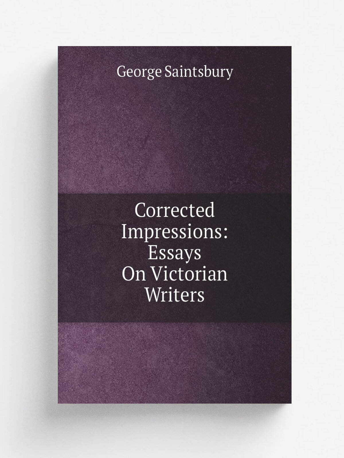 Corrected Impressions: Essays On Victorian Writers
