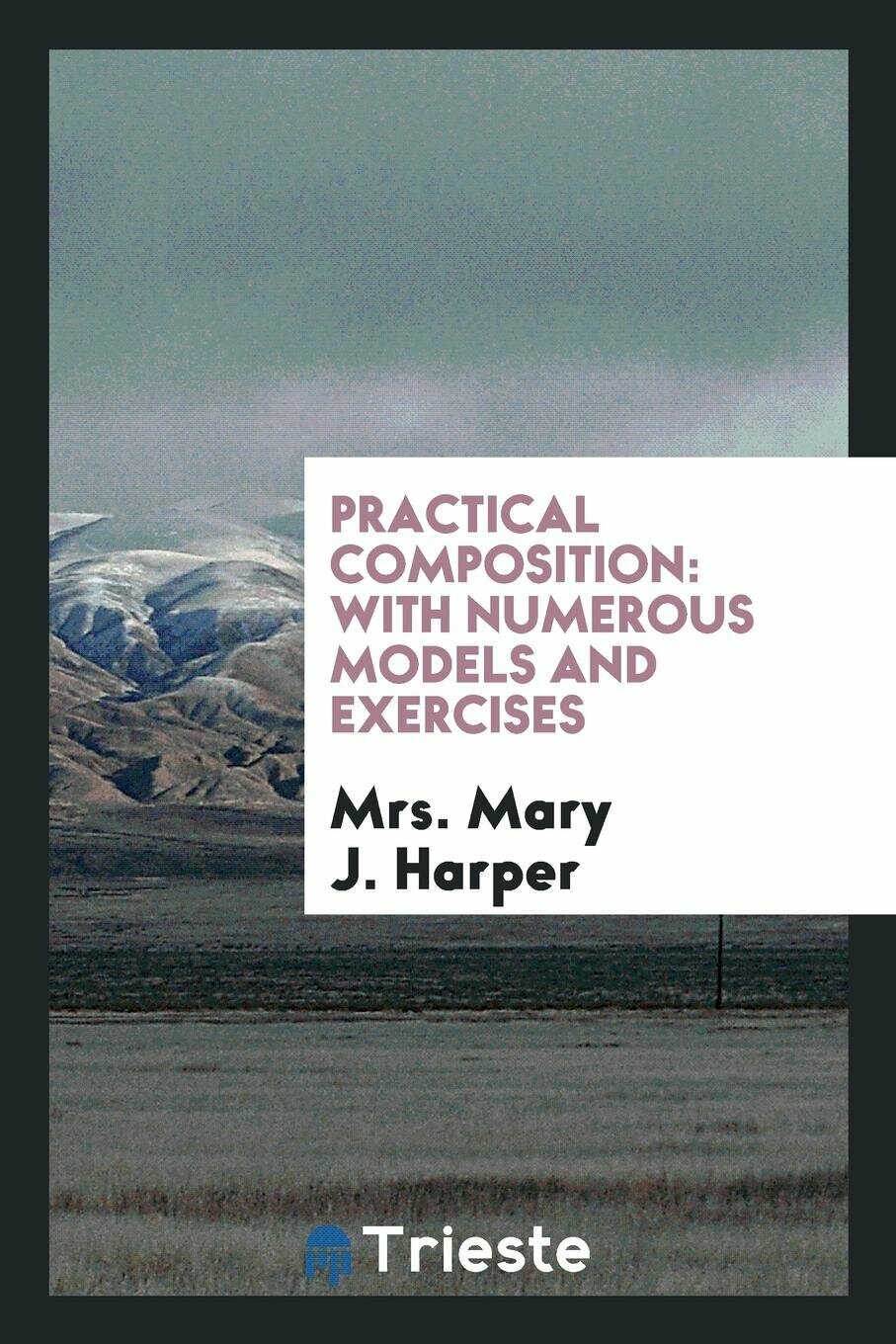Practical Composition. With Numerous Models and Exercises