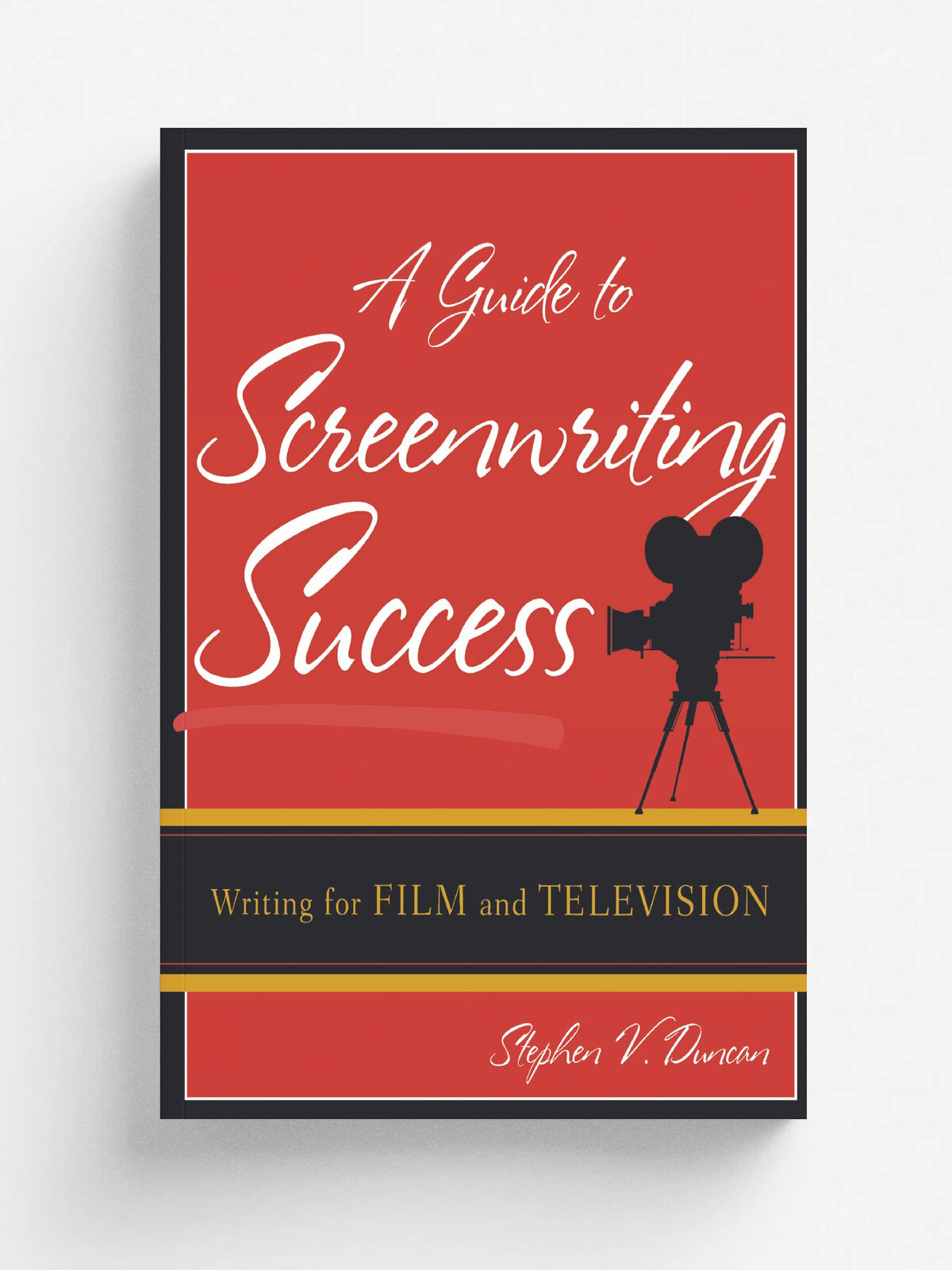 A Guide to Screenwriting Success. Writing for Film and Television