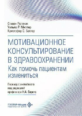 Мотивационное консультирование в здравоохранении. Как помочь пациентам измениться / Роллник C, Миллер У. Р, Батлер К. С.