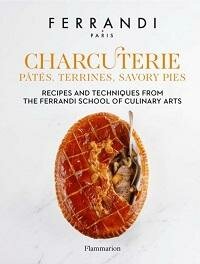 Charcuterie Pates, Terrines, Savory Pies : Recipes and Techniques from the Ferrandi School fo Culinary Arts
