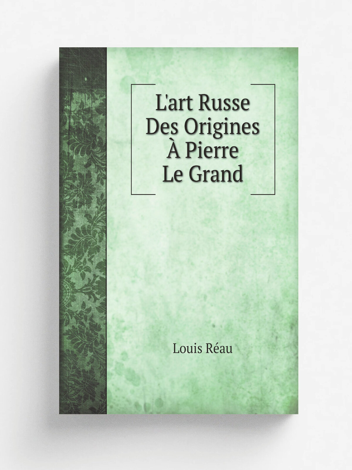 L'art Russe Des Origines . Pierre Le Grand