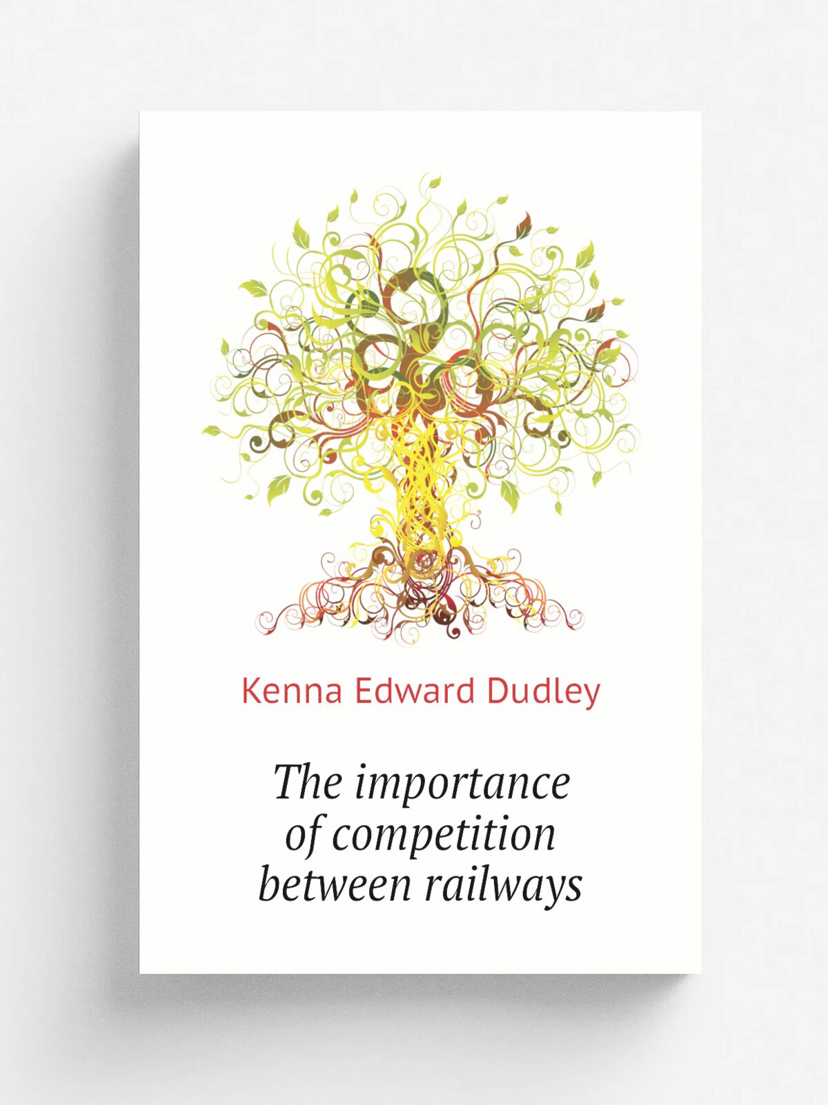 The importance of competition between railways | Kenna Edward Dudley | Репринт