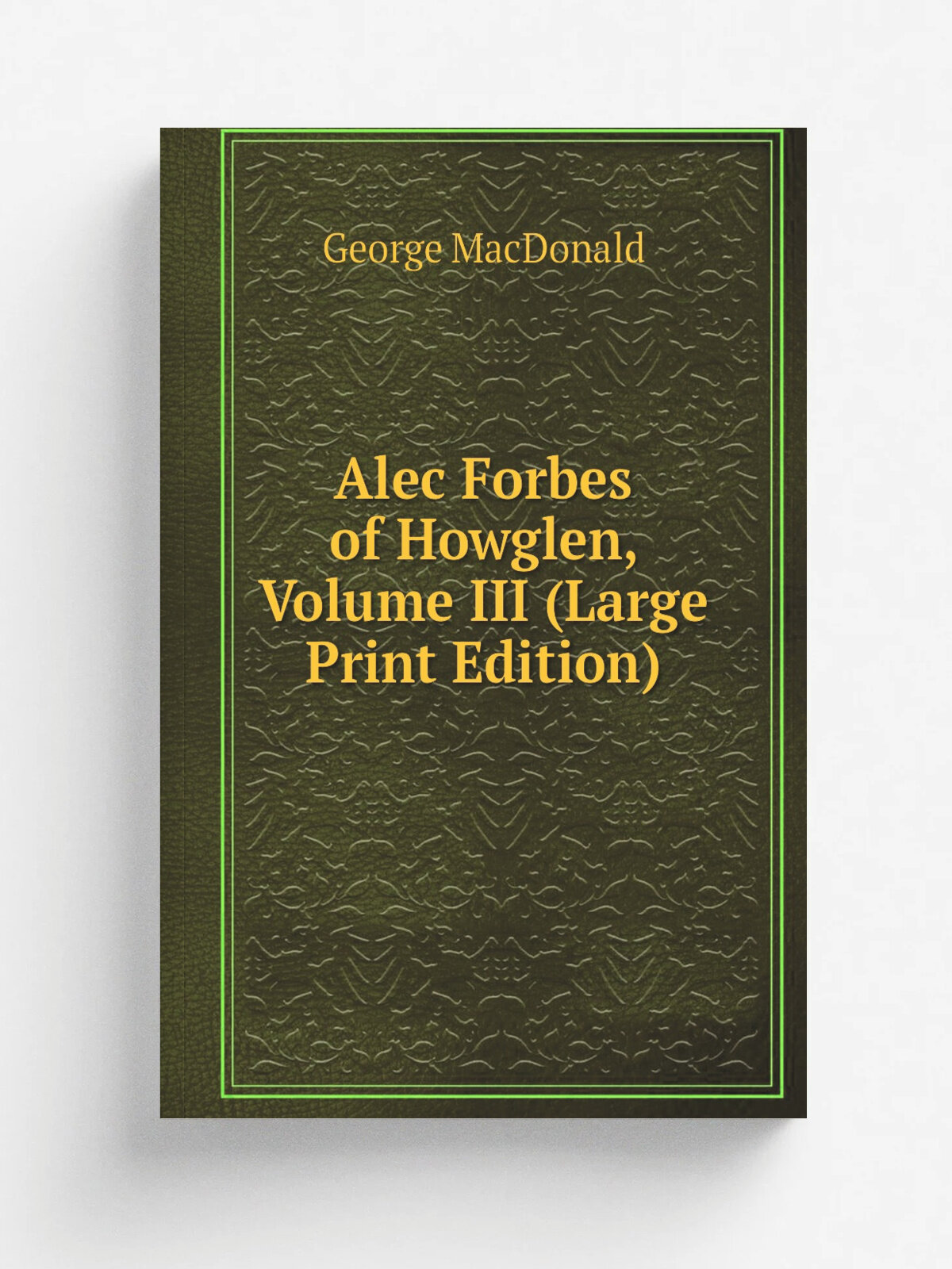 Alec Forbes of Howglen, Volume Iii (Large Print Edition) | MacDonald George | Репринт