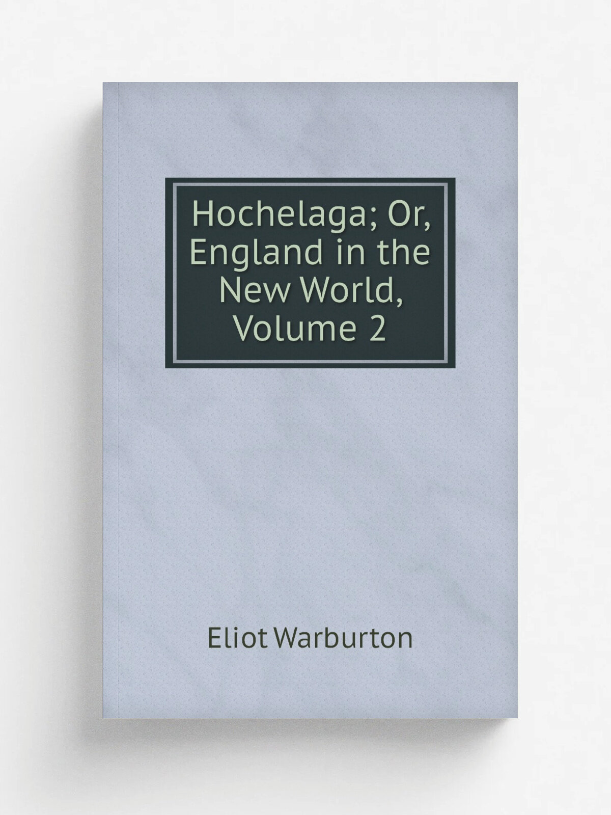 Hochelaga; Or, England in the New World, Volume 2