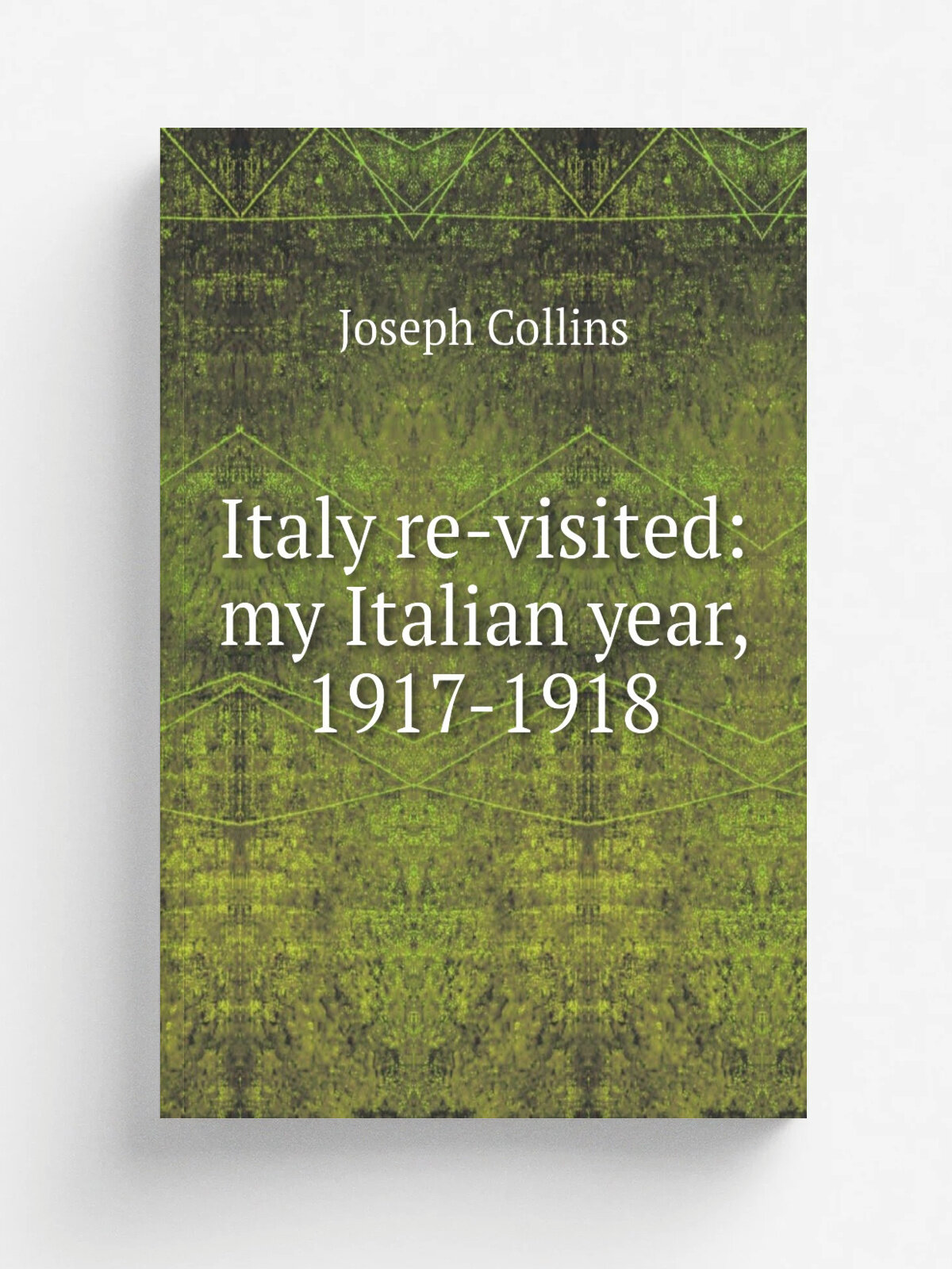 Italy re-visited: my Italian year, 1917-1918 | Joseph Collins | Репринт