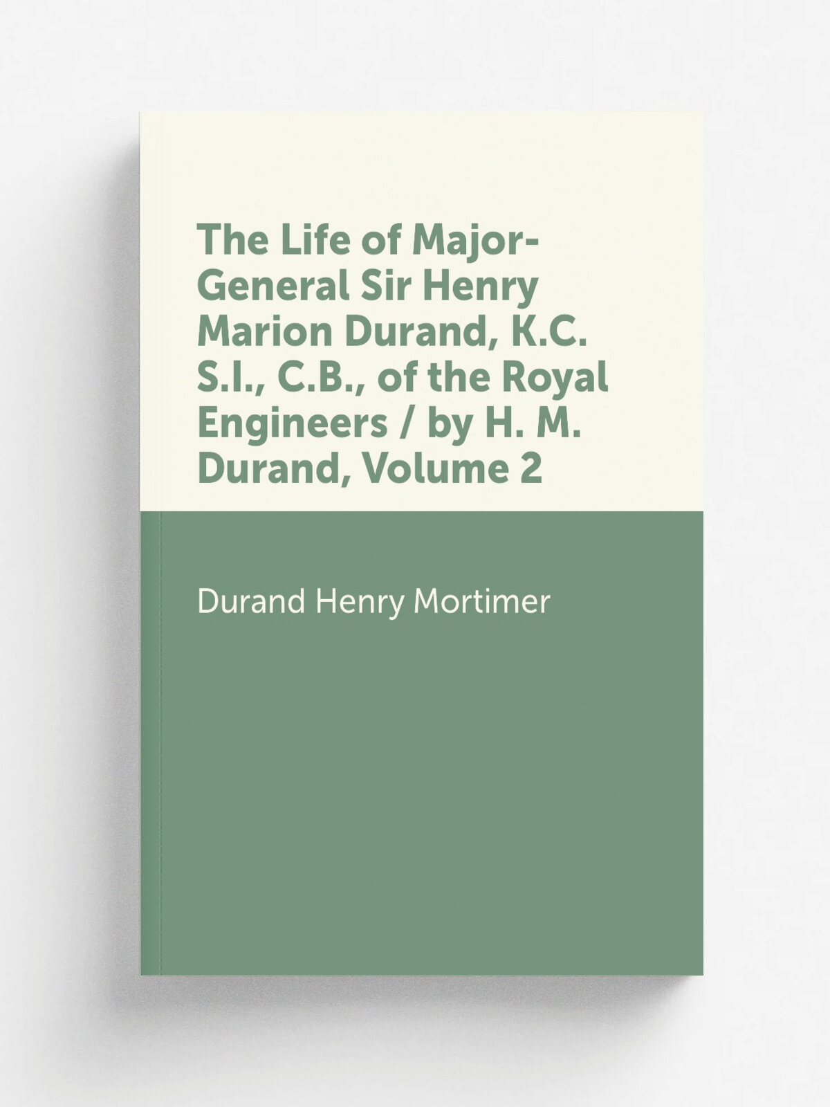 "The Life of Major-General Sir Henry Marion Durand, K.C.S.I, C.B, of the Royal Engineers / by H. M. Durand, Volume 2" | Durand Henry Mortimer | Реп…