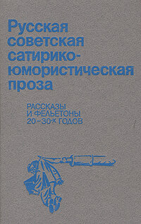 Русская советская сатирико-юмористическая проза: Рассказы и фельетоны 20 - 30-х годов