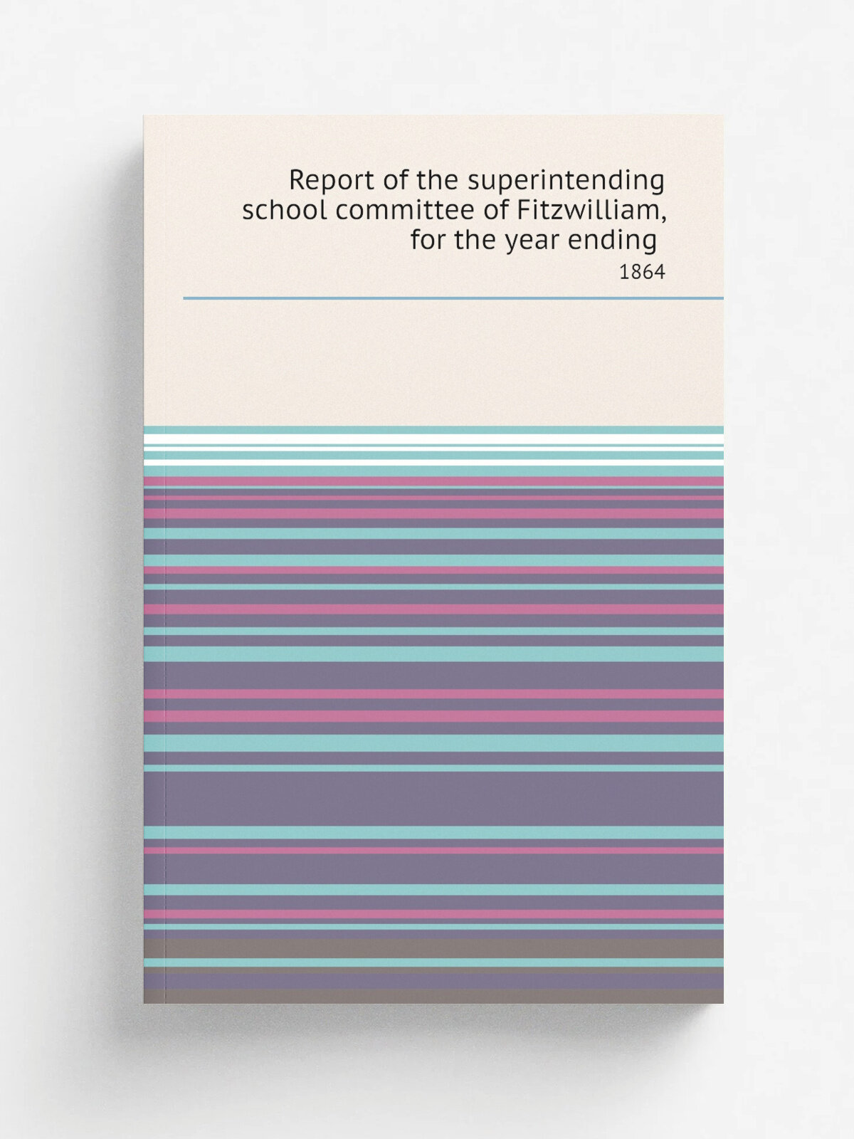 Report of the superintending school committee of Fitzwilliam, for the year ending . 1864