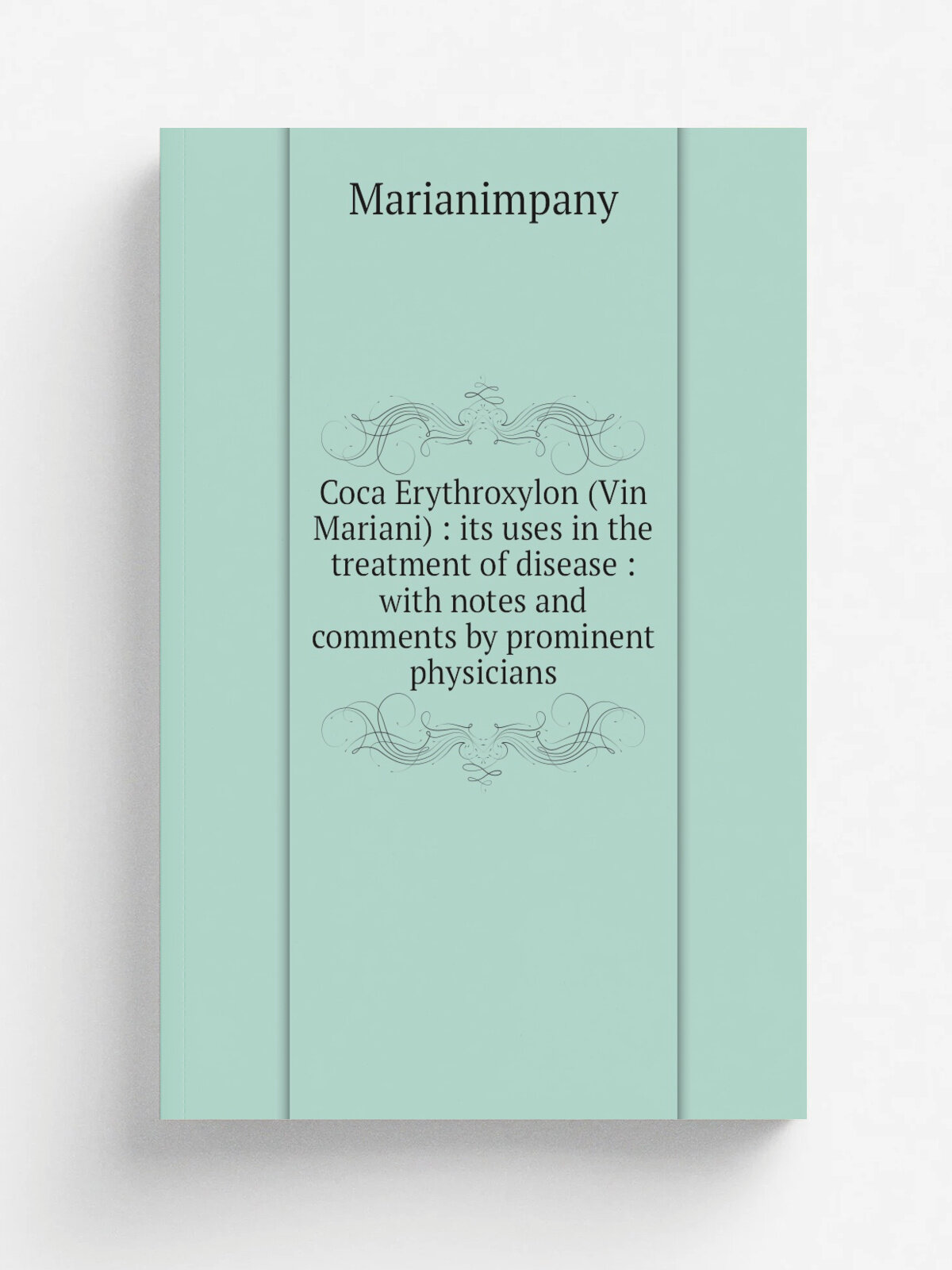 Coca Erythroxylon (Vin Mariani) : its uses in the treatment of disease : with notes and comments by prominent physicians