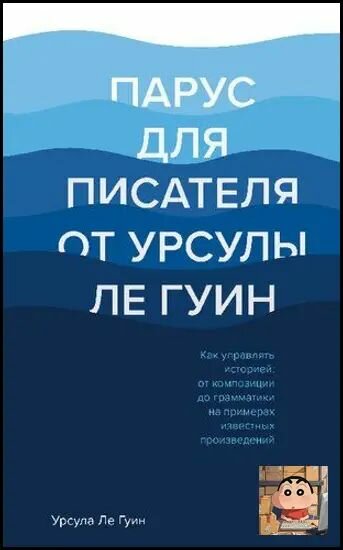 Парус для писателя от Урсулы Ле Гуин. Как управлять историей: руководство по композиции и грамматике на примерах