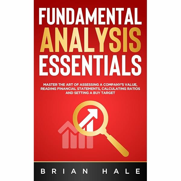 FUNDAMENTAL ANALYSIS ESSENTIALS: Master the Art of Assessing a Company’s Value, Reading Financial Statements, Calculating Ratios and Setting a Buy Target，Reprinted paperback book