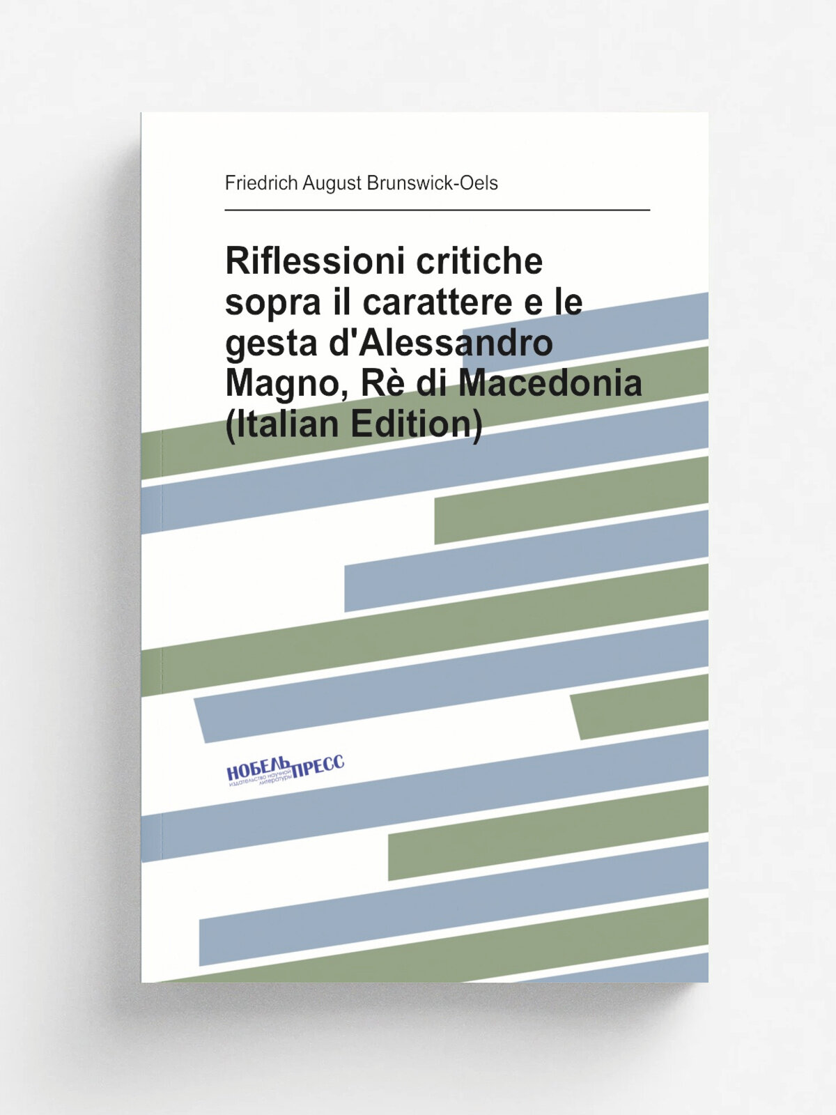 Riflessioni critiche sopra il carattere e le gesta d'Alessandro Magno, R. di Macedonia (Italian Edition) | Friedrich August Brunswick-Oels | Репринт