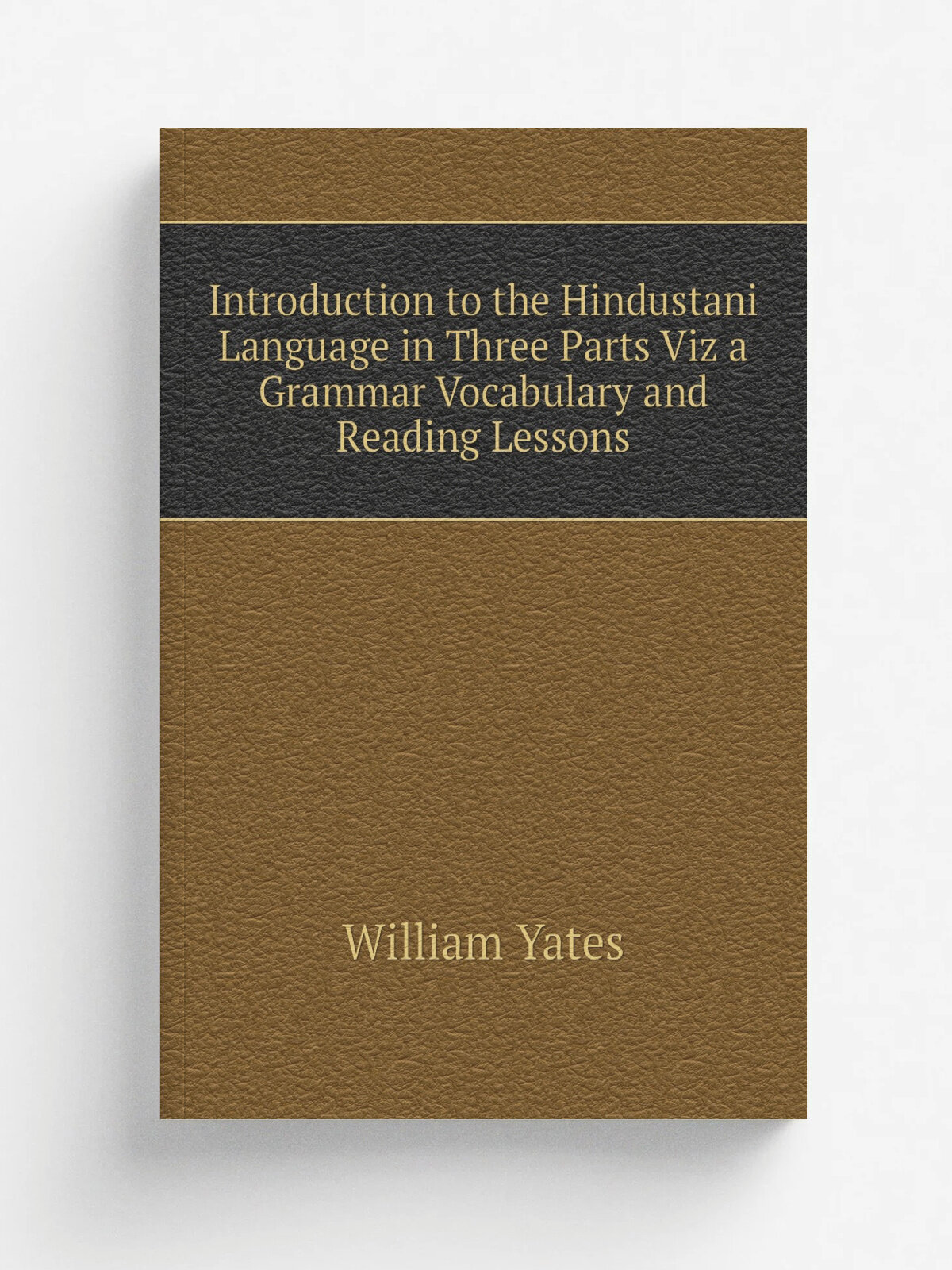 Introduction to the Hindustani Language in Three Parts Viz a Grammar Vocabulary and Reading Lessons | William Yates | Репринт