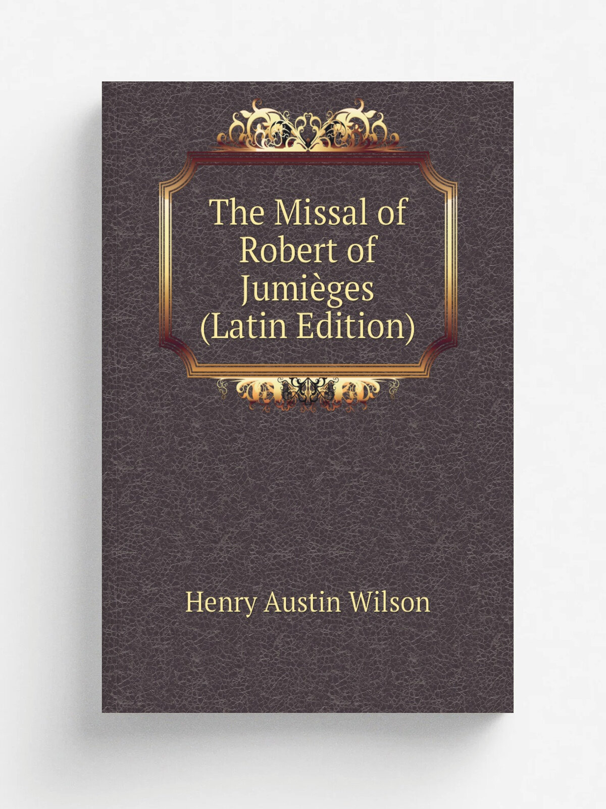 The Missal of Robert of Jumi.ges (Latin Edition) | Henry Austin Wilson | Репринт