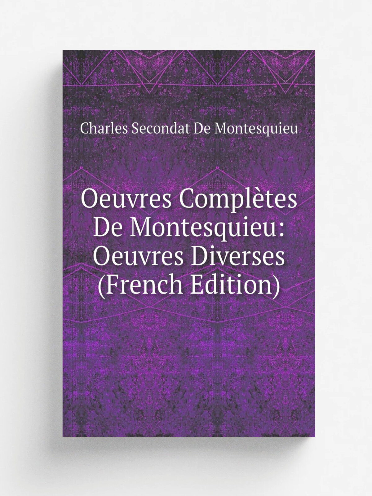 Oeuvres Compl.tes De Montesquieu: Oeuvres Diverses (French Edition) | Charles Secondat De Montesquieu | Репринт